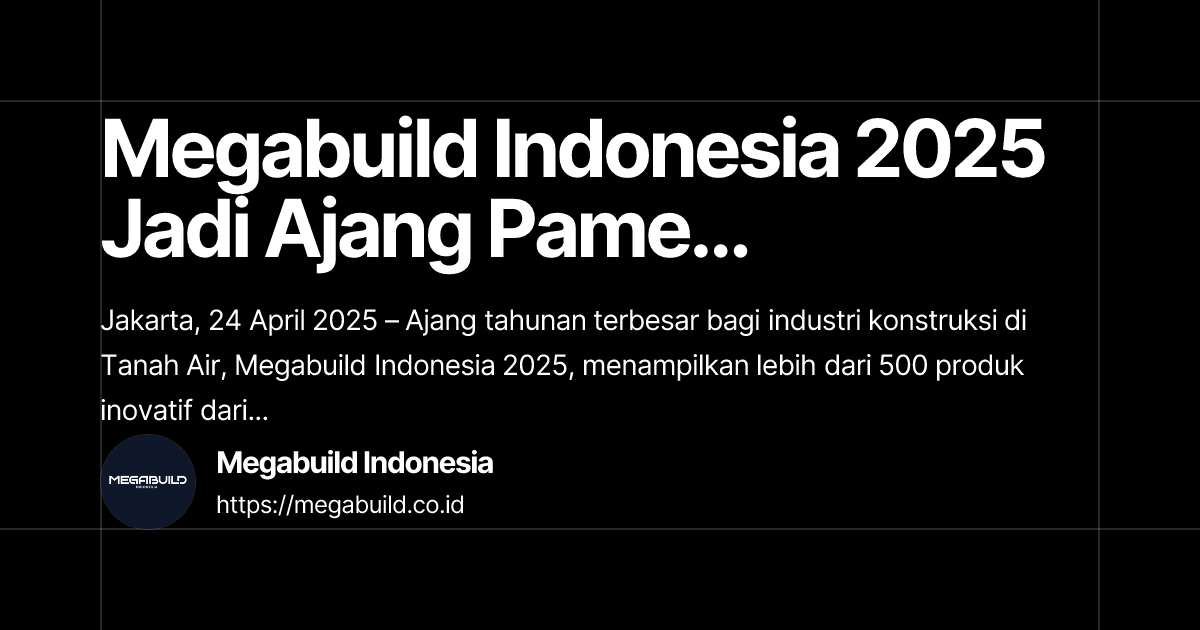 Megabuild Indonesia 2025 Jadi Ajang Pamer Industri Konstruksi ...